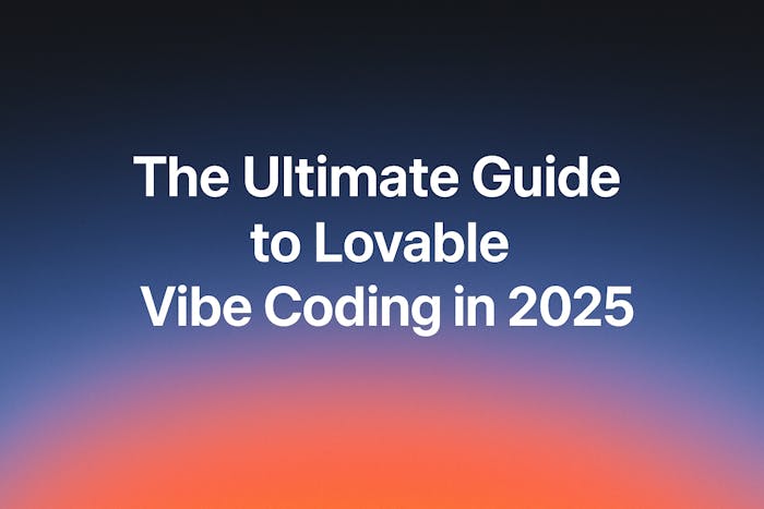 The Ultimate Guide to Lovable Vibe Coding in 2025 - Indie Hackers
