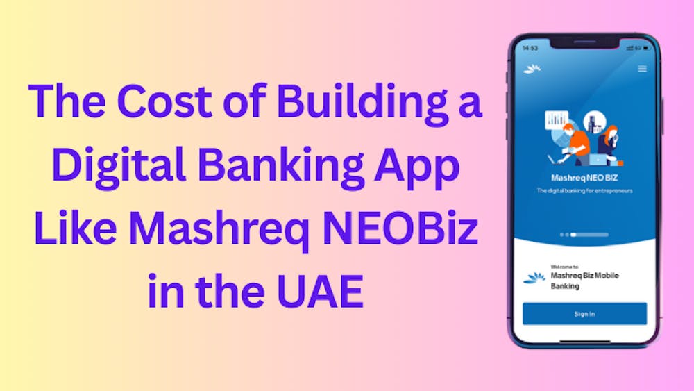 The Cost of Building a Digital Banking App Like Mashreq NEOBiz in the ...